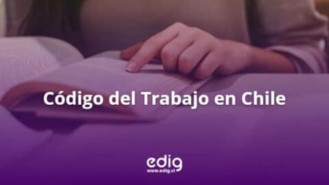 La importancia del Código del Trabajo en Chile - Edig